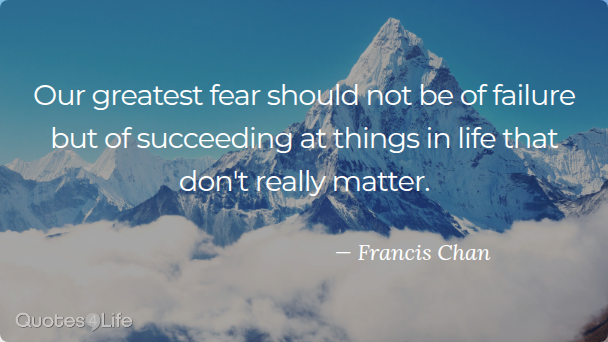 A Quote From Francis Chan - Our greatest fear should not be of failure ...